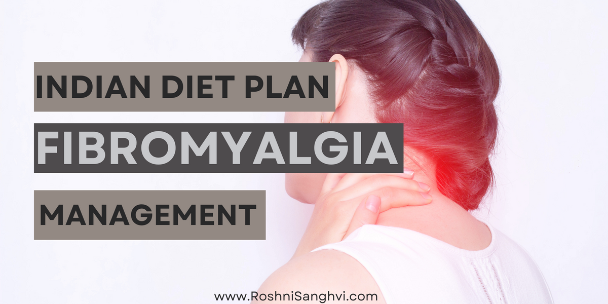 Indian Diet Plan For Fibromyalgia Management — Roshni Sanghvi